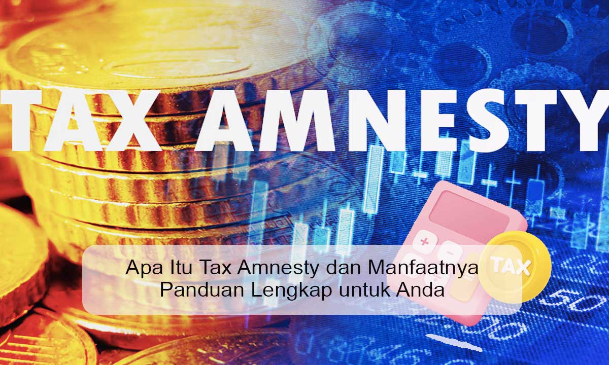 Apa Itu Tax Amnesty dan Manfaatnya: Panduan Lengkap untuk Anda